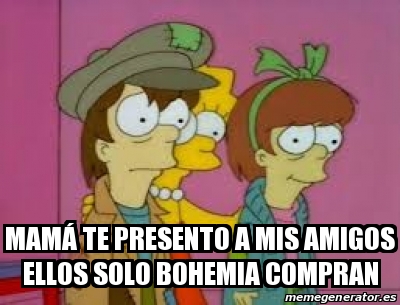 Meme Personalizado - MamÃ¡ te presento a mis amigos ellos solo bohemia ...
