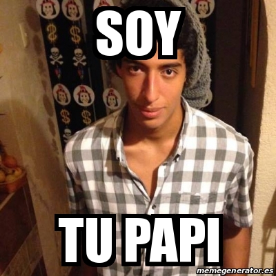 Meme Personalizado - soy tu papi - 31381528