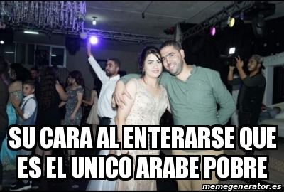 Meme Personalizado - Su cara al enterarse que es el unico Arabe pobre ...