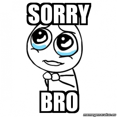 Meme Por favor - Sorry bro - 31381570