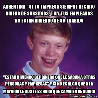 Meme Bad Luck Brian - argentina - si tu empresa siempre recibio dinero ...