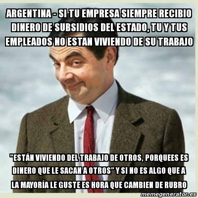 Meme Mr Bean - argentina - si tu empresa siempre recibio dinero de ...