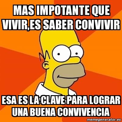 Meme Homer - MAS IMPOTANTE QUE VIVIR,ES SABER CONVIVIR ESA ES LA CLAVE ...