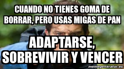 Meme Personalizado - Cuando no tienes goma de borrar, pero usas migas ...