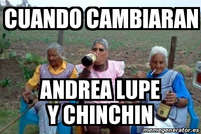 Meme Personalizado - Cuando cambiaran Andrea lupe y chinchin - 31382528