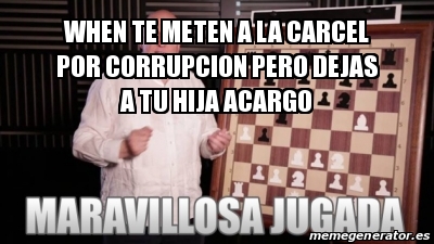 Meme Personalizado - when te meten a la carcel por corrupcion pero ...