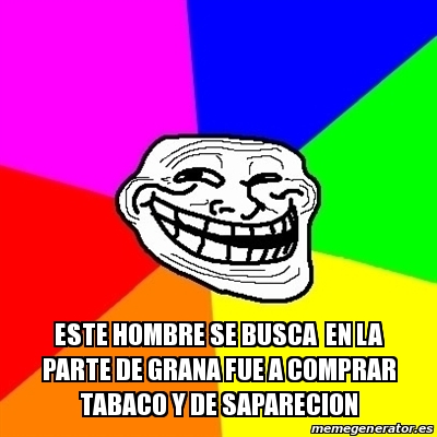 Meme Troll - Este hombre se busca en la parte de grana fue a comprar ...