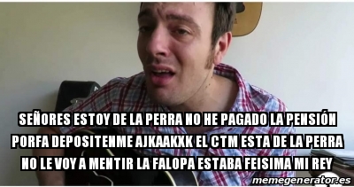 Meme Personalizado - SEÃ‘ORES ESTOY DE LA PERRA NO HE PAGADO LA PENSIÃ ...