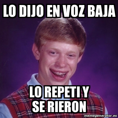 Meme Bad Luck Brian - Lo dijo en voz baja Lo repeti y se rieron - 31383822