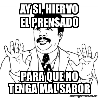 Meme Ay Si - ay si, hiervo el prensado para que no tenga mal sabor ...