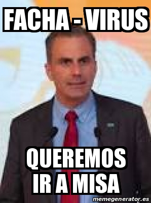 Meme Personalizado - FACHA - VIRUS QUEREMOS IR A MISA - 31384632