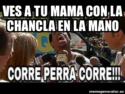Meme Personalizado - ves a tu mama con la chancla en la mano - 31384675
