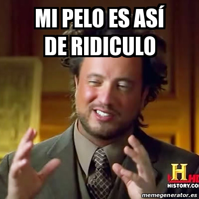 Meme Ancient Aliens - mi pelo es asÃ­ de ridiculo - 31384781