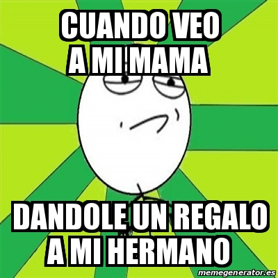 Meme Challenge Accepted - cuando veo a mi mama dandole un regalo a mi ...