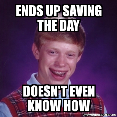 Meme Bad Luck Brian - Ends up saving the day doesn't even know how ...