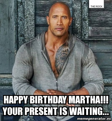 Meme Personalizado - Happy Birthday Martha!!! Your present is waiting ...