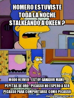 Meme Personalizado - Homero estuviste toda la noche stalkeando a okeen ...