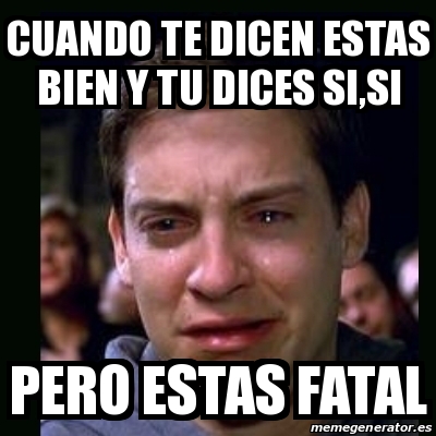 Meme crying peter parker - CUANDO TE DICEN ESTAS BIEN Y TU DICES SI,SI ...