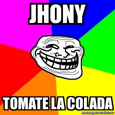 Meme Troll - Jhony tomate la colada - 31385585