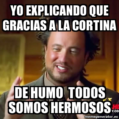 Meme Ancient Aliens - yo explicando que gracias a la cortina de humo ...