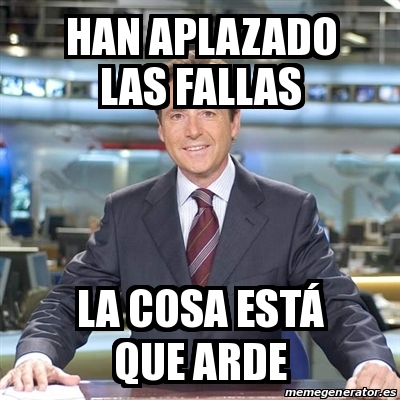 Meme Matias Prats - Han aplazado las fallas La cosa estÃ¡ que arde ...