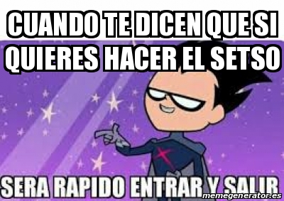 Meme Personalizado - cuando te dicen que si quieres hacer el setso ...