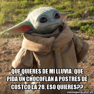 Meme Personalizado - que quieres de mi lluvia, que pida un chocoflan a ...