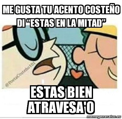 Meme Personalizado - Me gusta tu acento costeÃ±o di â€œestas en la ...