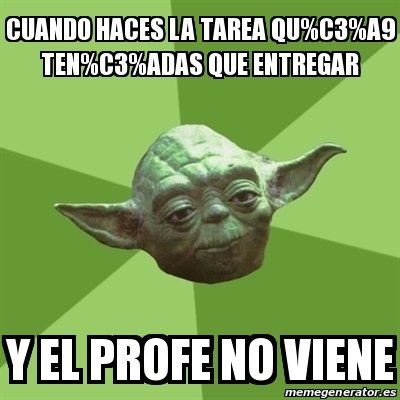 Meme Yoda - Cuando haces la tarea qu%C3%A9 ten%C3%ADas que entregar Y ...