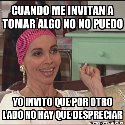 Meme Personalizado - cuando me invitan a tomar algo no no puedo yo ...