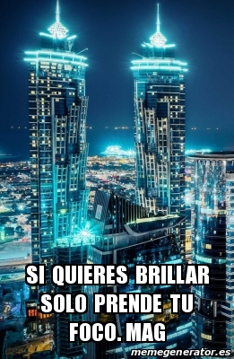 Meme Personalizado - SI QUIERES BRILLAR SOLO PRENDE TU FOCO. MAG - 31386572