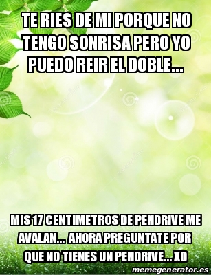 Meme Personalizado - Te ries de mi porque no tengo sonrisa pero yo ...