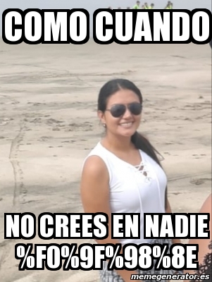 Meme Personalizado - Como cuando No crees en nadie %F0%9F%98%8E - 31386628
