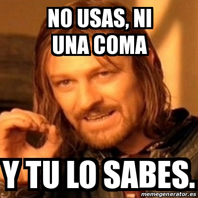 Meme Boromir - no usas, ni una coma y tu lo sabes. - 31386910
