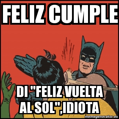 Meme Batman slaps Robin - Feliz Cumple di "feliz vuelta al sol",idiota ...