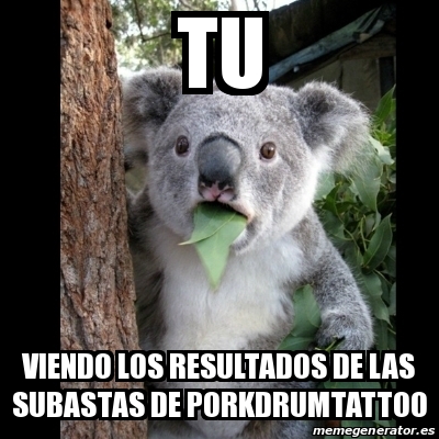 Meme Koala - Tu Viendo los resultados de las subastas de PorkDrumTattoo ...