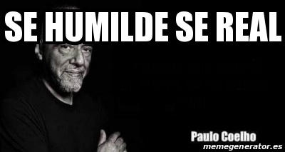 Meme Personalizado - se humilde se real - 31387438