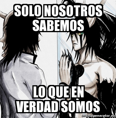 Meme Personalizado - Solo nosotros sabemos Lo que en verdad somos ...