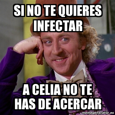 Meme Willy Wonka - Si no te quieres infectar A Celia no te has de ...