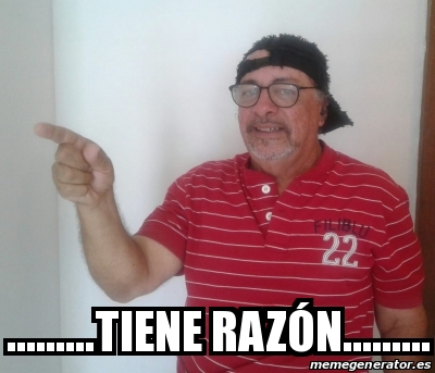 Meme Personalizado - .........Tiene razÃ³n......... - 31388010