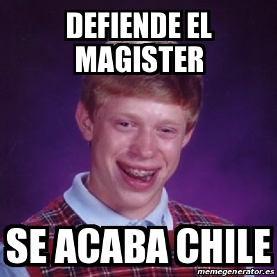 Meme Bad Luck Brian - defiende el magister se acaba chile - 31388701