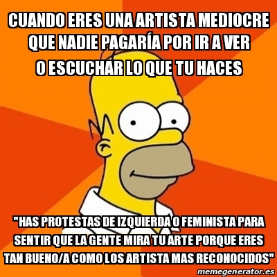 Meme Homer - cuando eres una artista mediocre que nadie PAGARÃ A por ir ...