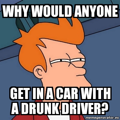 Meme Futurama Fry - why would anyone get in a car with a drunk driver ...