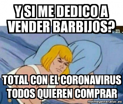 Meme Personalizado - Y si me dedico a vender barbijos? Total con el ...
