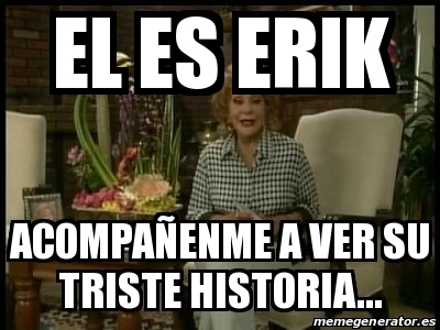 Meme Personalizado - El es Erik - 31389556
