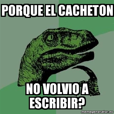 Meme Filosoraptor - porque el cacheton no volvio a escribir? - 31389793