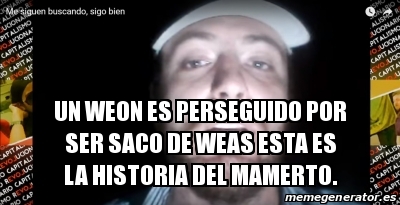 Meme Personalizado - un weon es perseguido por ser saco de weas esta es ...