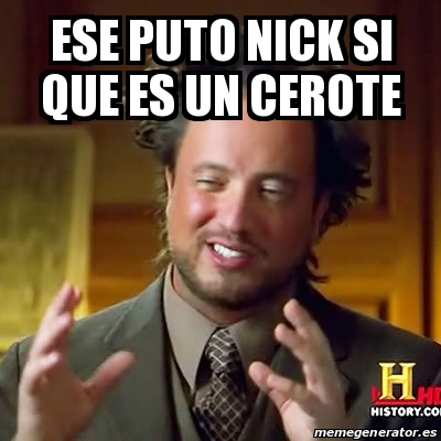 Meme Ancient Aliens - Ese puto nick si que es un cerote - 31390100