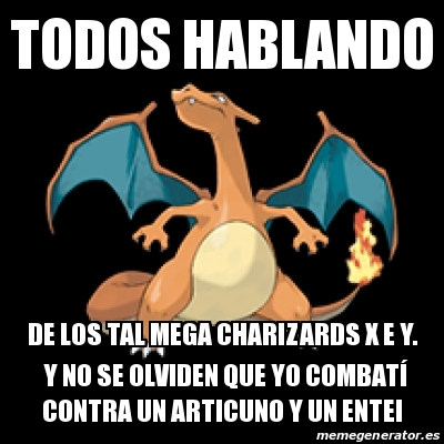 Meme Personalizado - Todos hablando de los tal mega charizards X e Y. Y ...