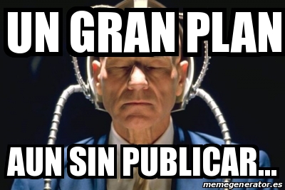 Meme Personalizado - un gran plan aun sin publicar... - 31390418